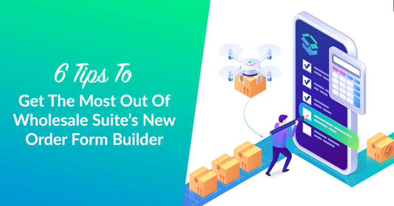 6 Order Form Builder Tips: How To Get The Most Out Of Wholesale Suite's ...