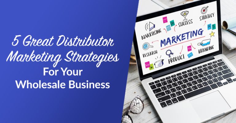 5 Distributor Marketing Strategies For Wholesale Businesses