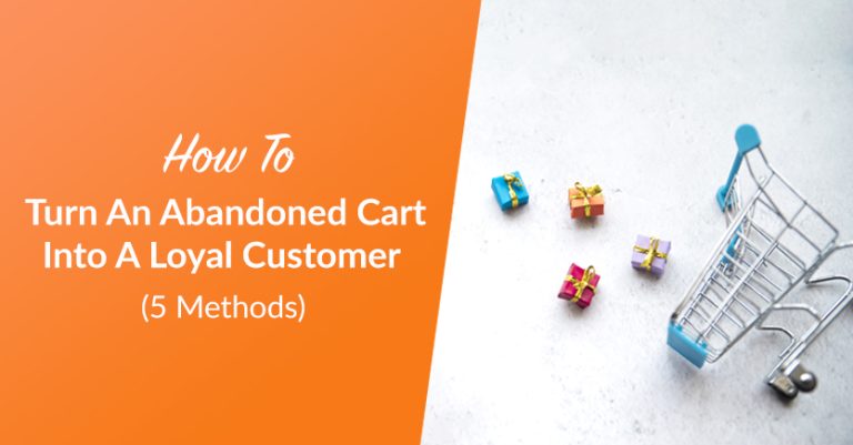How To Turn An Abandoned Cart Into A Loyal Customer