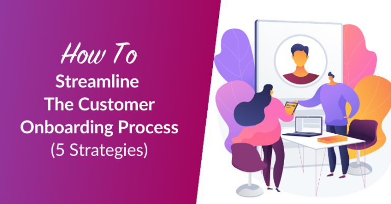 Streamline The Customer Onboarding Process: 5 Key Strategies