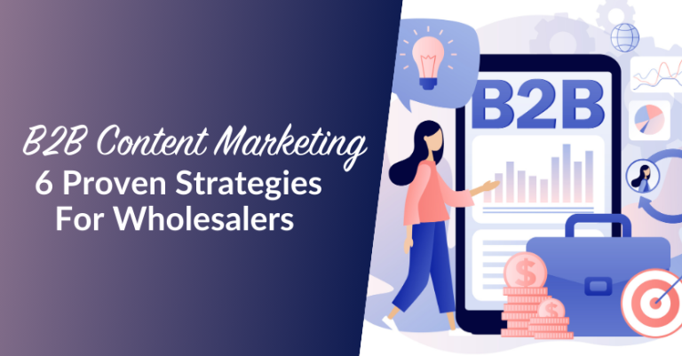 B2B Content Marketing: 6 Proven Strategies For Wholesalers