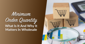 Why Setting A Minimum Order Quantity Matters In Wholesale