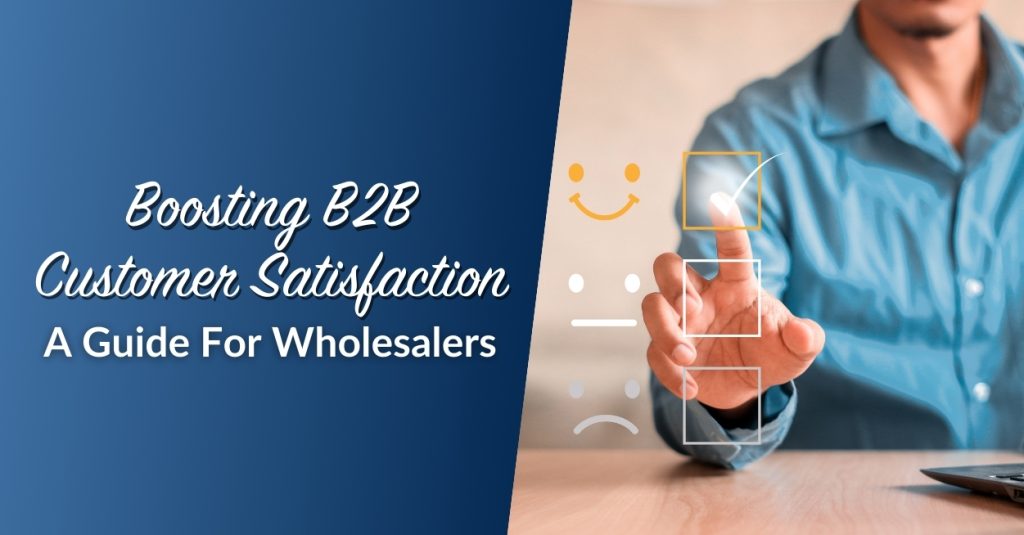 Boost B2B Customer Satisfaction - Strategies For Wholesalers