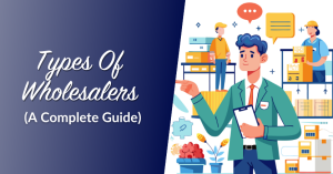 6 Types Of Wholesalers (A Complete Guide)