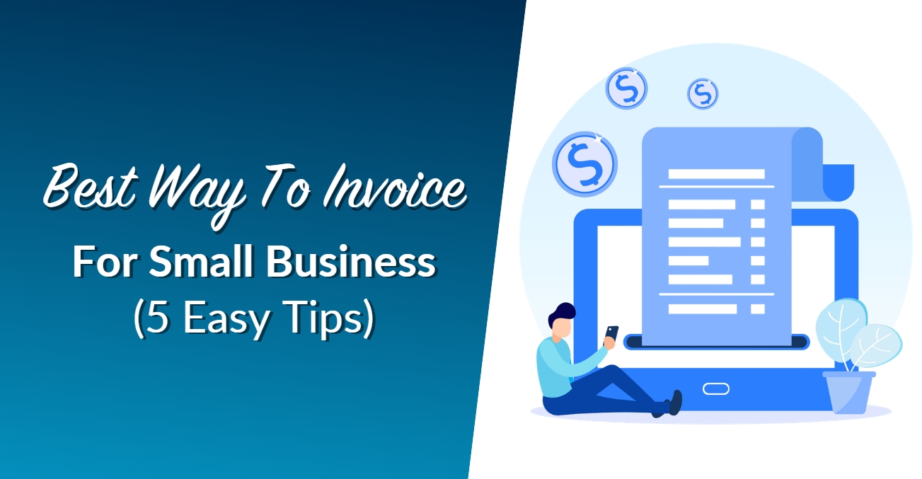 Best Way To Invoice For Small Business: 5 Easy Tips